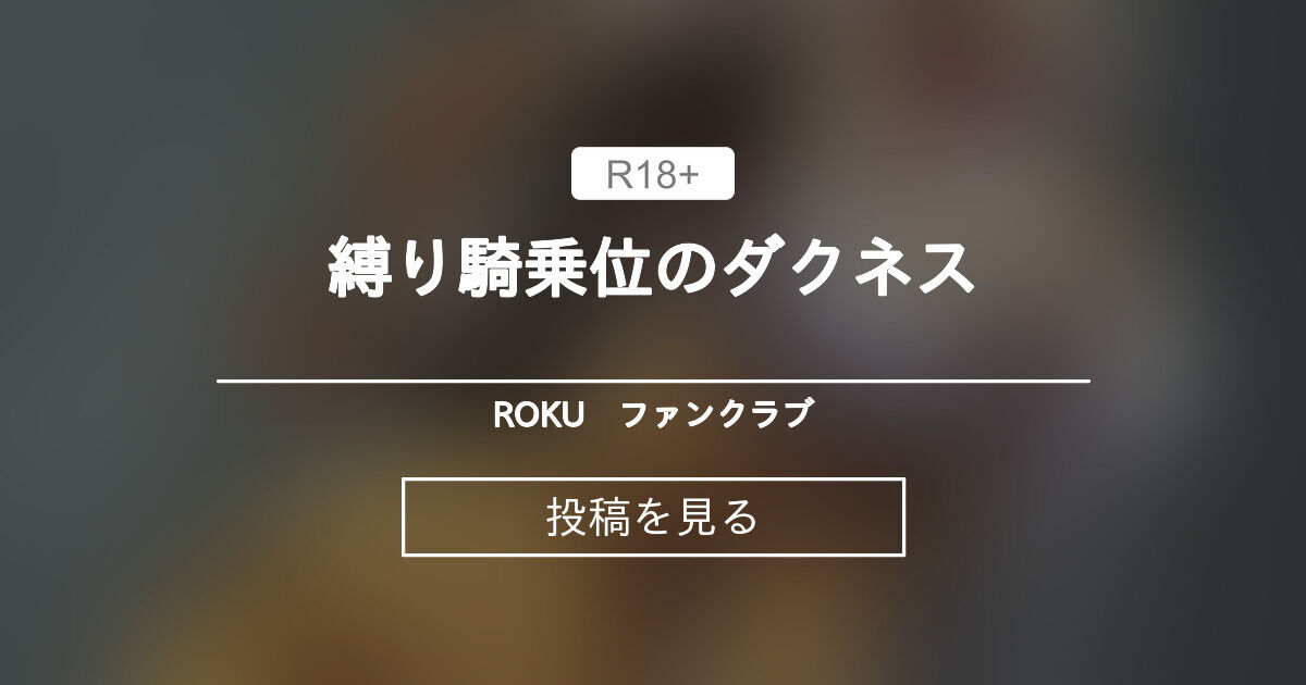【ダクネス】 縛り騎乗位のダクネス - ROKU ファンクラブ (ROKU )の投稿｜ファンティア[Fantia]