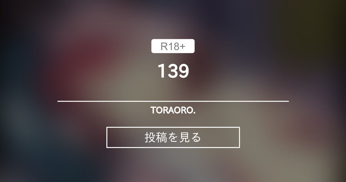 139 - TORAORO. (ずたぼろ.)の投稿｜ファンティア[Fantia]