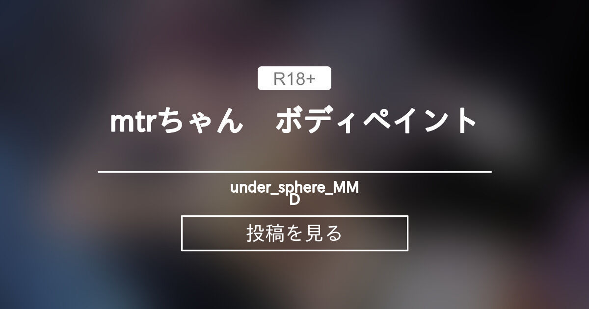 【MikuMikuDance】 mtrちゃん ボディペイント - under_sphere_MMD (under_sphere)の投稿｜ファンティア[Fantia]