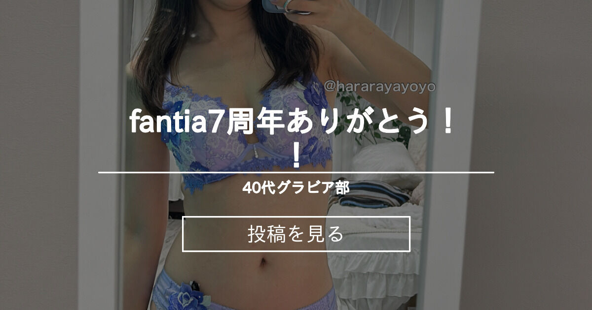 fantia7周年ありがとう！！ - 40代グラビア部 (腹田やよ（やよい）)の投稿｜ファンティア[Fantia]