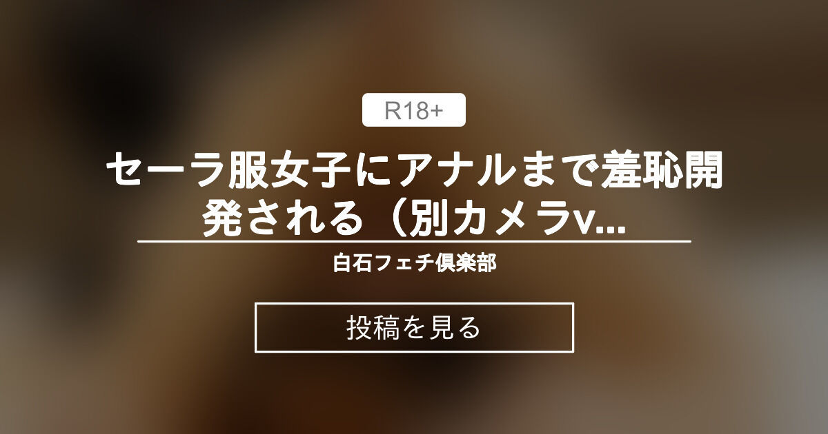 【CFNM】 セーラ服女子にアナルまで羞恥開発される（別カメラver.） - 白石フェチ倶楽部 (白石)の投稿｜ファンティア[Fantia]