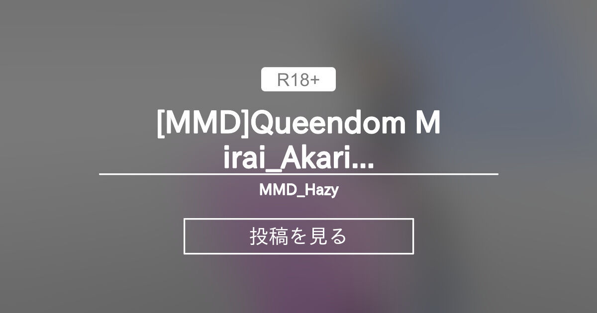 【ミライ アカリ】 [MMD]Queendom Mirai_Akari 紳士枠 - MMD_Hazy (Hazy)の投稿｜ファンティア[Fantia]