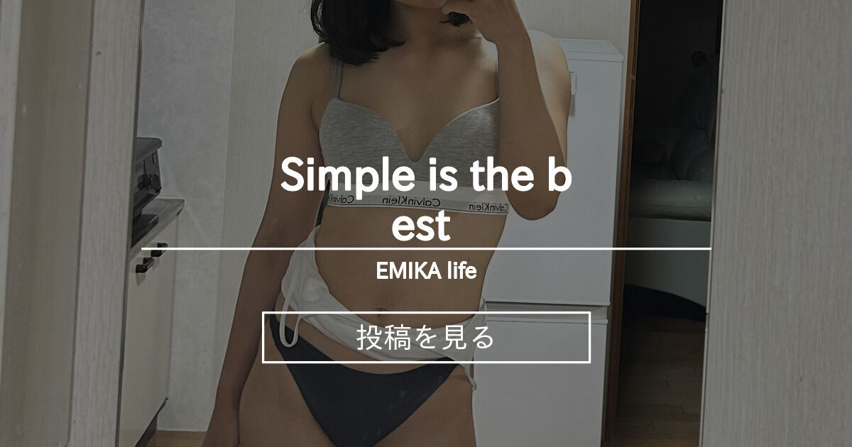 Simple is the best 🥱 - EMIKA life (EMIKA)の投稿｜ファンティア[Fantia]