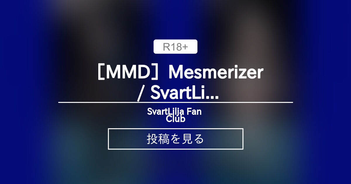 [MMD]Mesmerizer / SvartLilja & Maya - SvartLilja Fan Club (I ♡ SvartLilja)の投稿｜ファンティア[Fantia]
