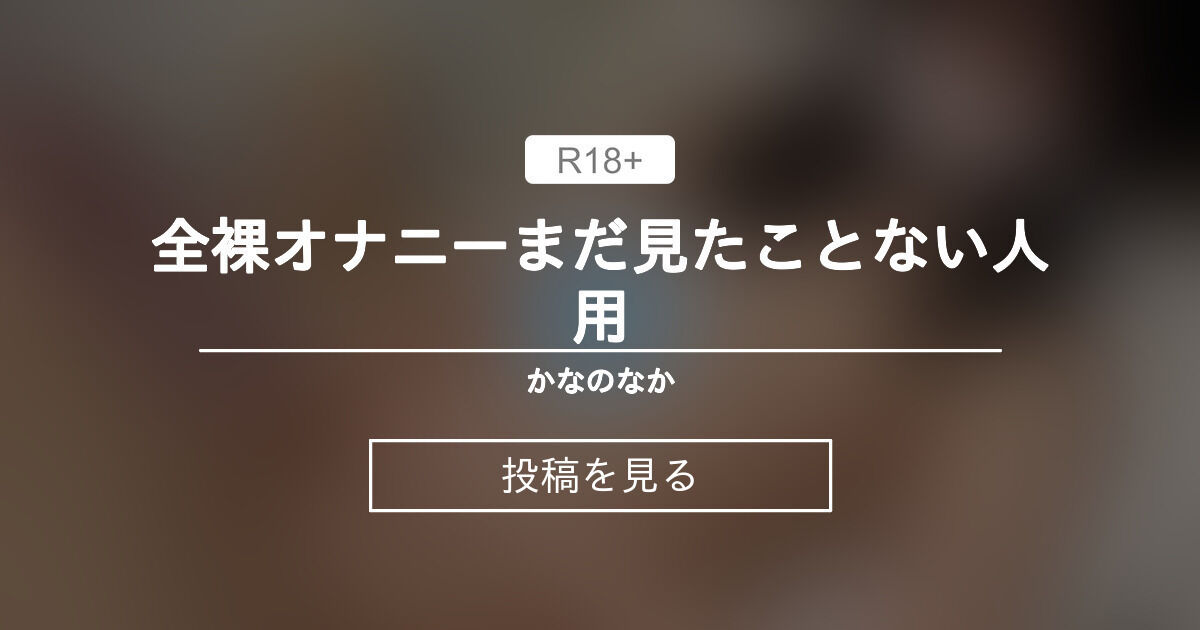 全裸オナニーまだ見たことない人用 - ʕ•̫͡•ʔかなのなかʕ•̫͡•ʔ (K A N A)の投稿｜ファンティア[Fantia]