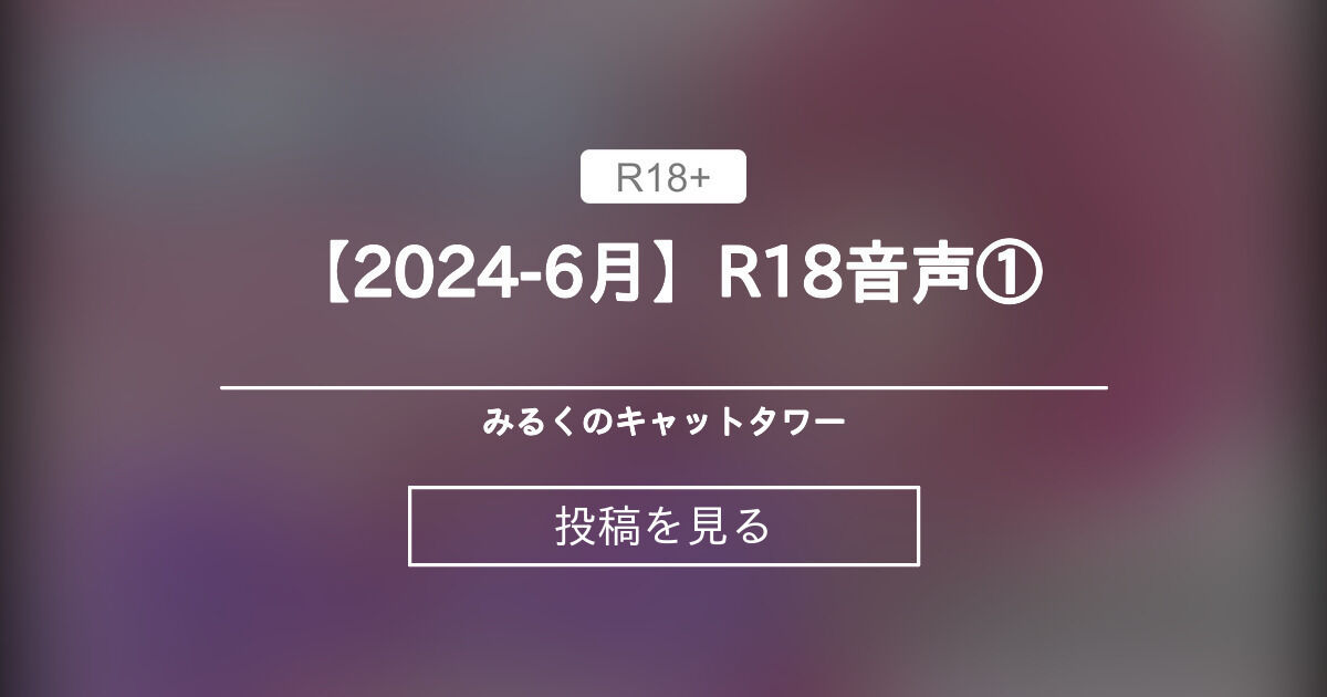 【Vtuber】 【2024-6月】R18音声① - みるくのキャットタワー (甘依みるく🐱🍼エロVtuber)の投稿｜ファンティア[Fantia]