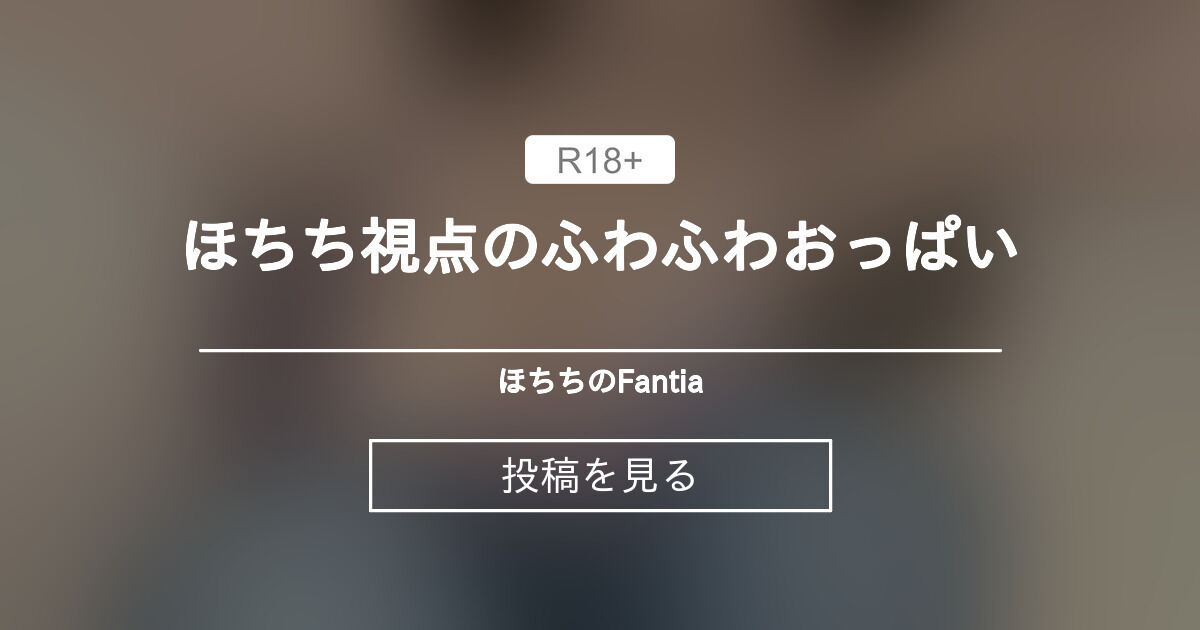 ほちち視点のふわふわおっぱい🧡 - ほちちのFantia (ほちち♡)の投稿｜ファンティア[Fantia]