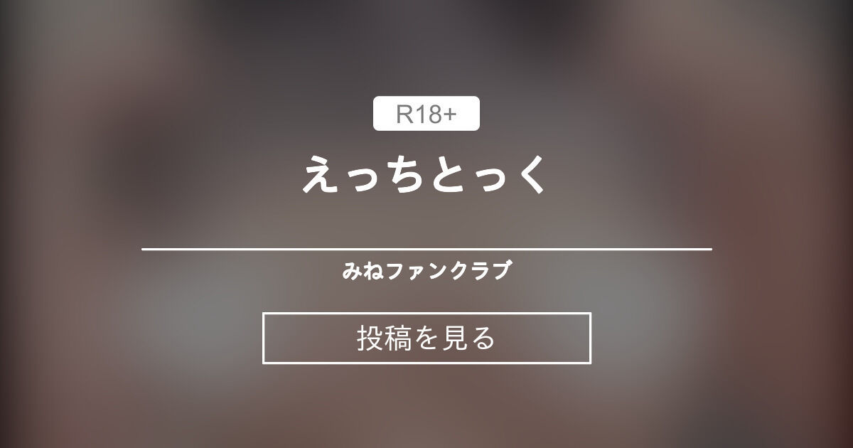 えっちとっく♪ - みねファンクラブ (みね)の投稿｜ファンティア[Fantia]
