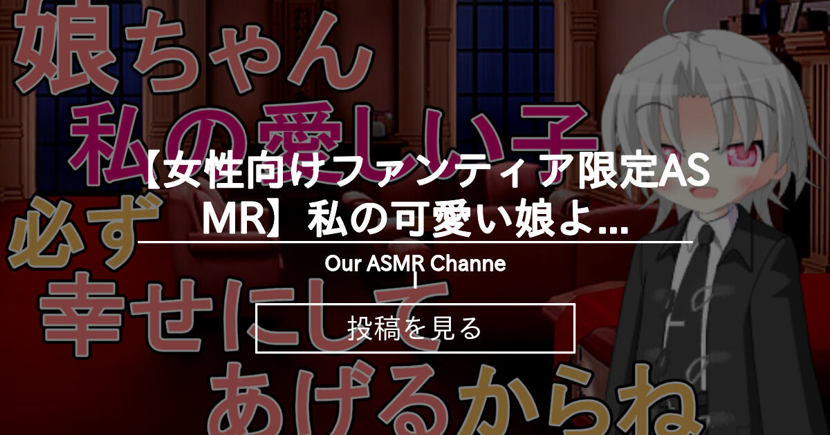 【ASMR】 【女性向けファンティア限定ASMR】私の可愛い娘よ、愛情を注がせてくれ - Our ASMR Channel (五月雨 ルアノ)の投稿｜ファンティア[Fantia]