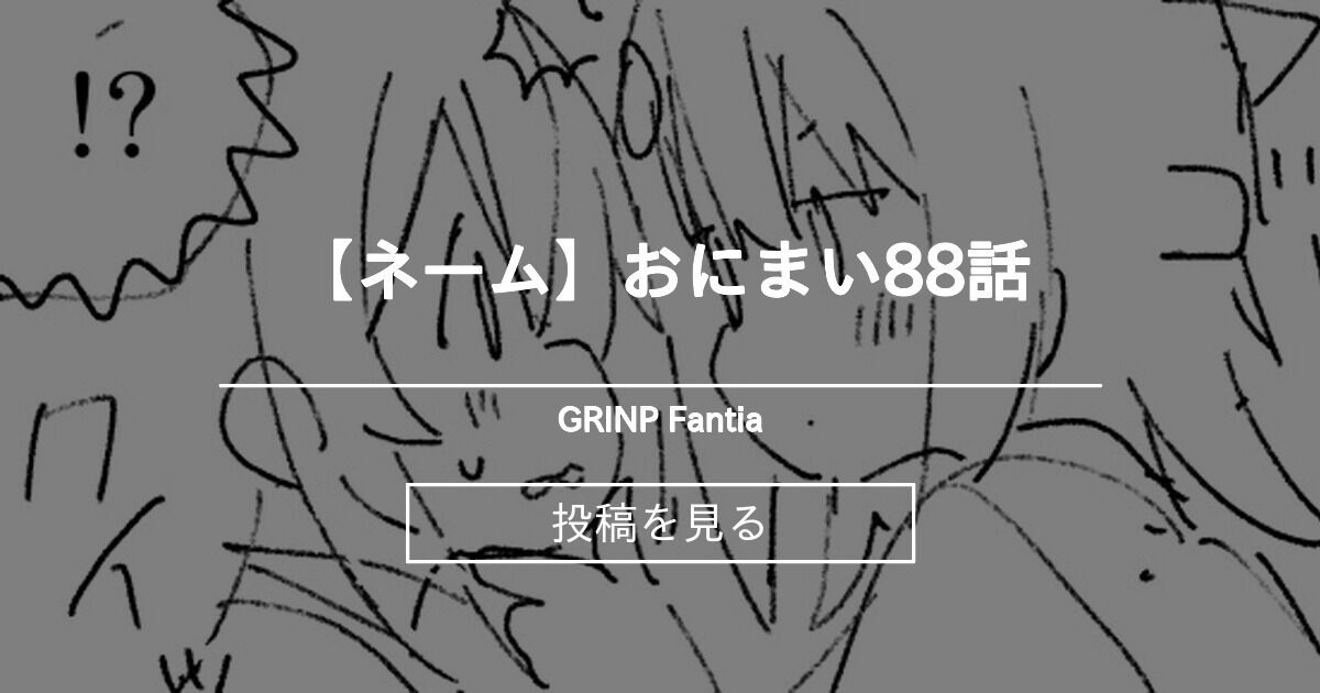 【お兄ちゃんはおしまい!】 【ネーム】おにまい88話 - GRINP Fantia (ねことうふ)の投稿｜ファンティア[Fantia]
