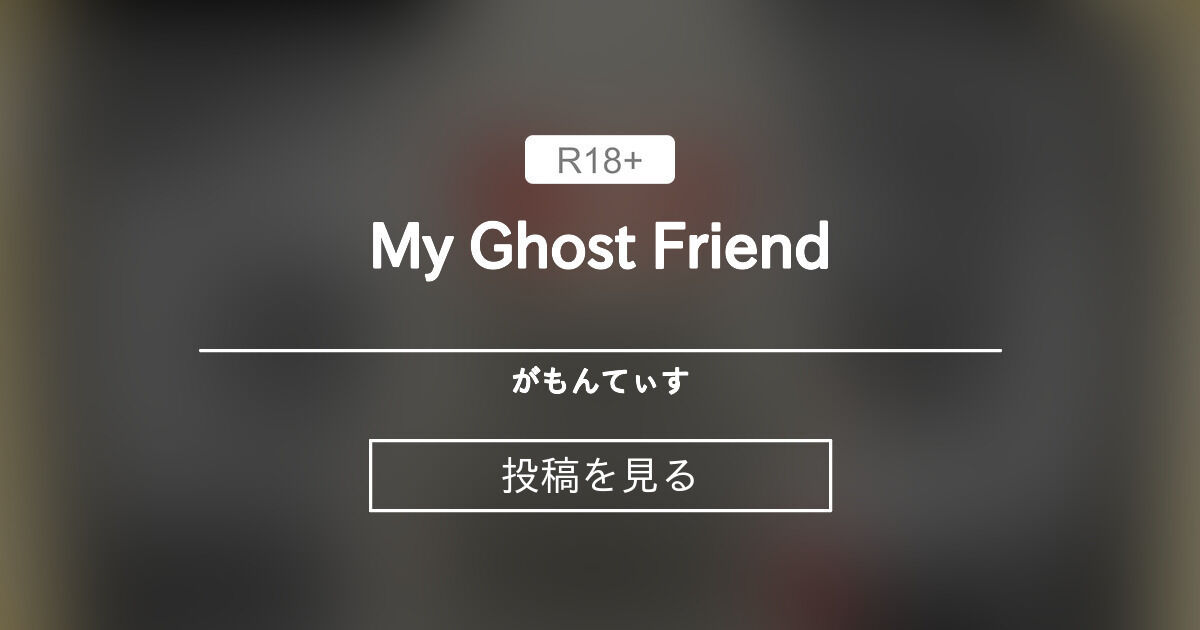 【My_Ghost_Friend】 My Ghost Friend - がもんてぃす (がもんてぃす)の投稿｜ファンティア[Fantia]