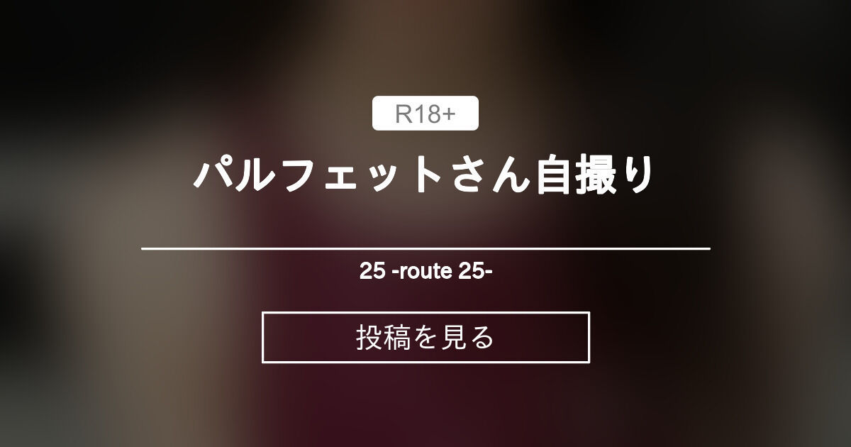 【PHARFAITE】 パルフェットさん自撮り - √25 -route 25- (N!ko)の投稿｜ファンティア[Fantia]