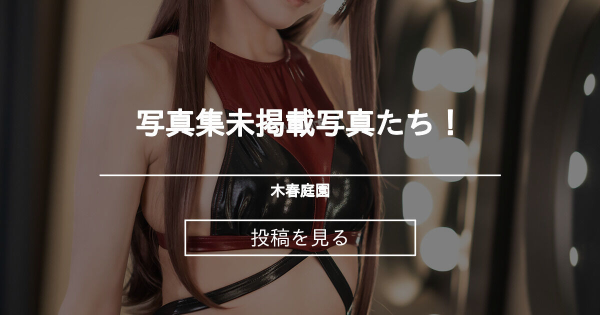 【オリジナル】 写真集未掲載写真たち！ - 木春庭園 (つばき)の投稿｜ファンティア[Fantia]