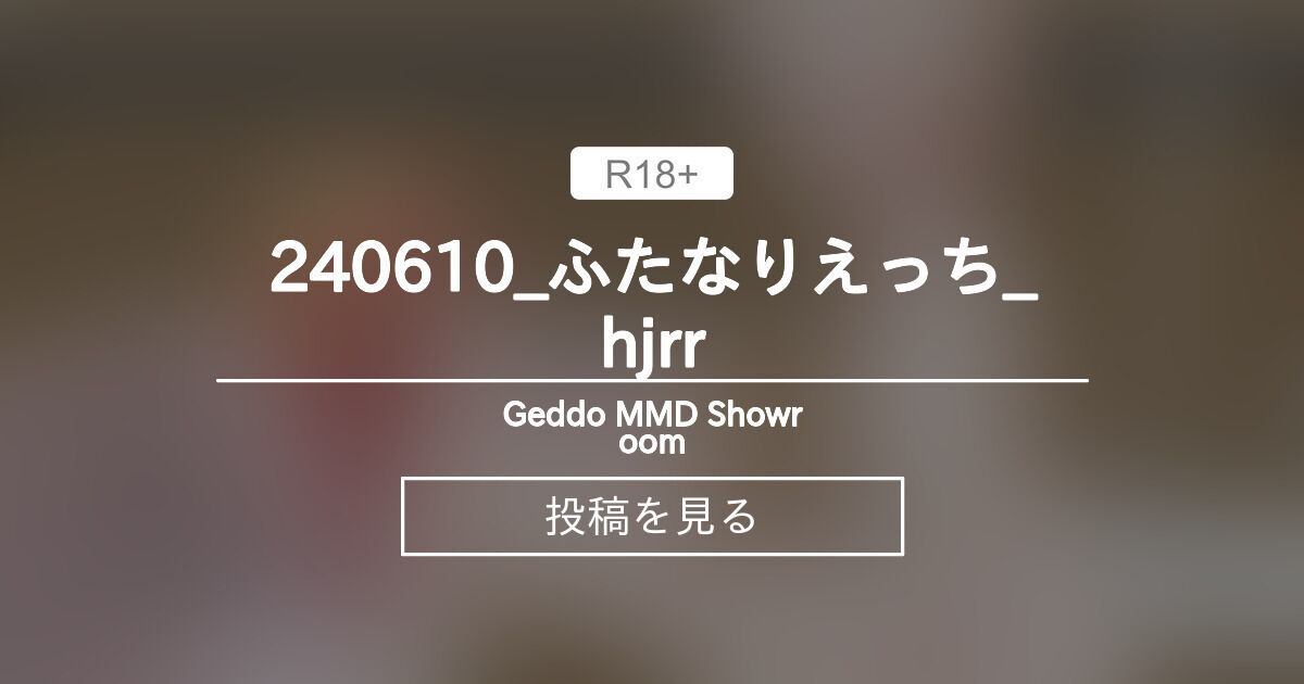 240610_ふたなりえっち_hjrr - Geddo MMD Showroom (Geddo)の投稿｜ファンティア[Fantia]