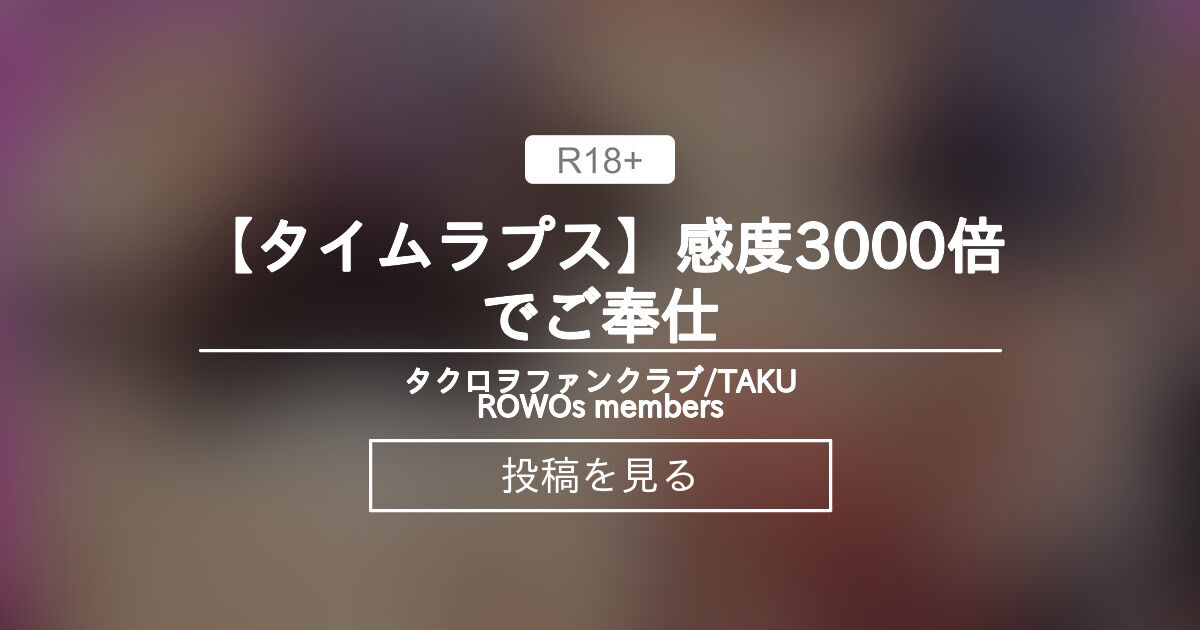 【女の子】 【タイムラプス】感度3000倍でご奉仕 - タクロヲファンクラブ/TAKUROWO's members (タクロヲ ...