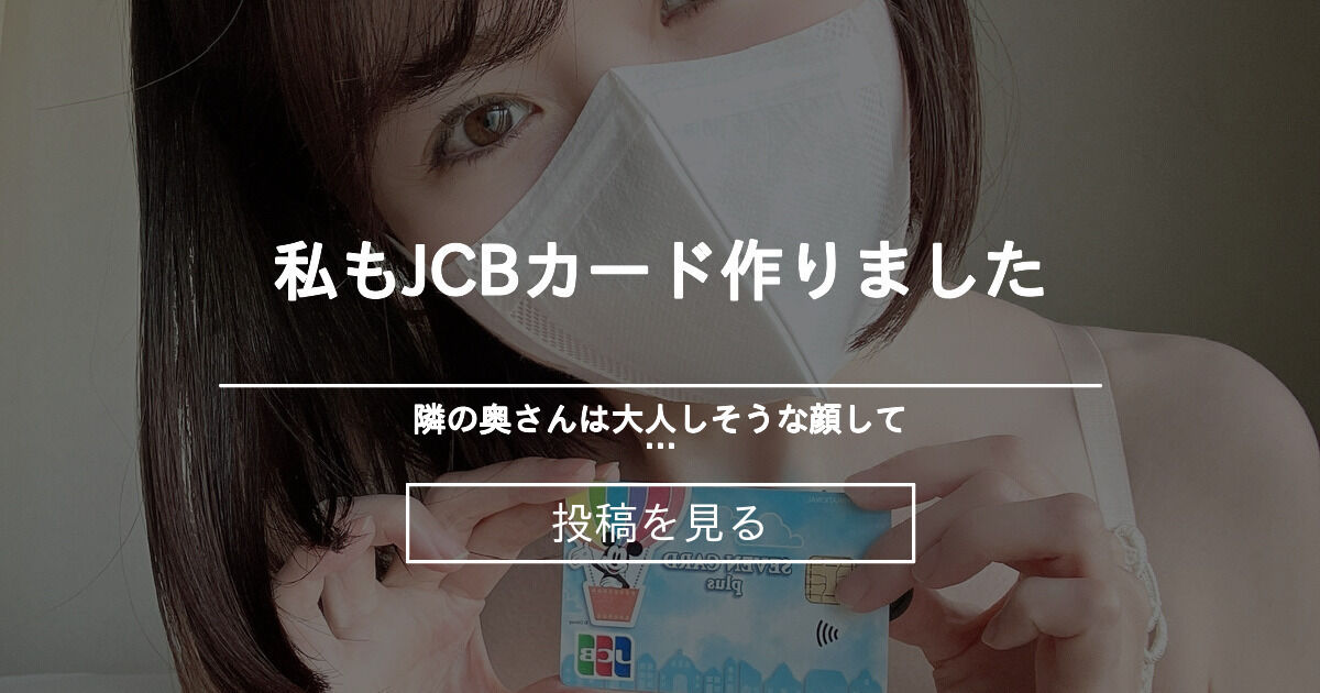 【主婦】 私もJCBカード作りました💕💕💕🥰 - ただの変態人妻さやか (清楚系人妻さやか(kawaiiwife))の投稿｜ファンティア[Fantia]