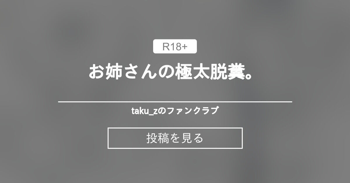 お姉さんの極太脱糞。 - taku_zの投稿｜ファンティア[Fantia]