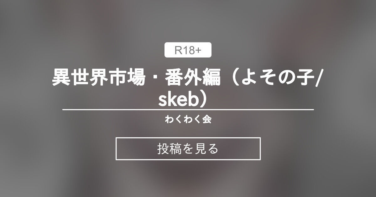 異世界市場・番外編（よその子/skeb） - わくわく会 (曰クわく)の投稿｜ファンティア[Fantia]