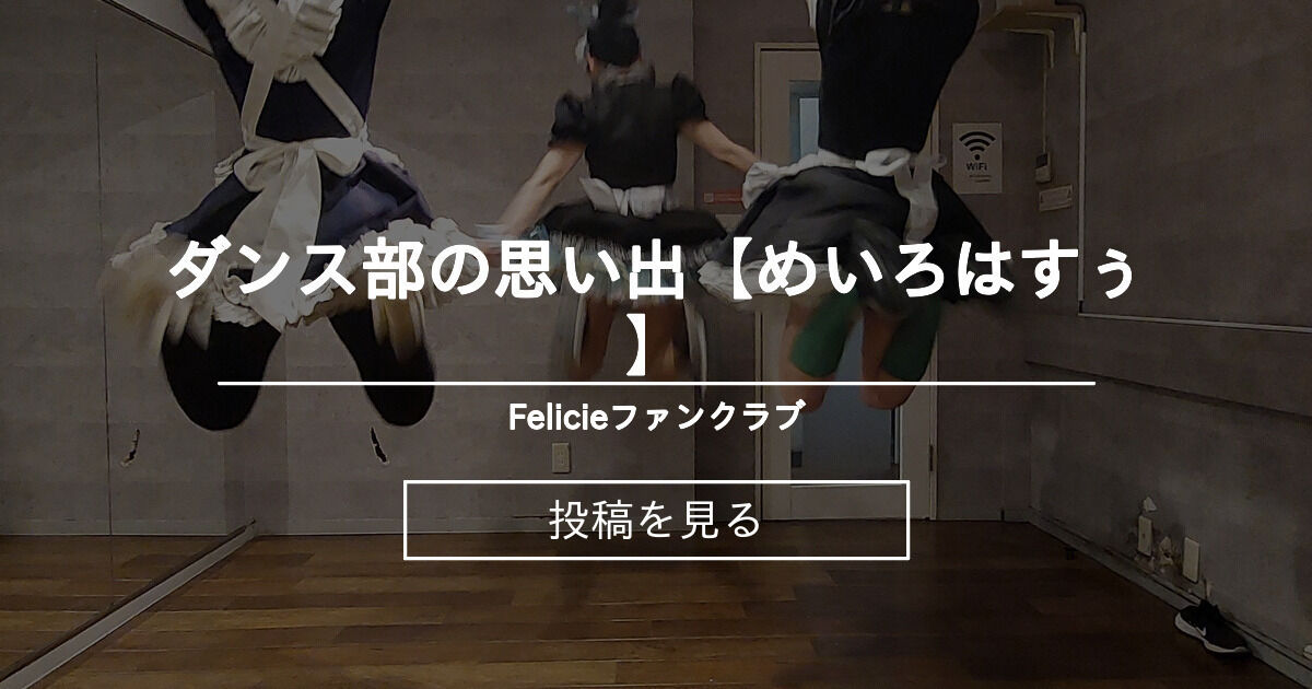 【フェリシー】 ダンス部の思い出【めいろはすぅ】 - Felicieファンクラブ (フェリシー)の投稿｜ファンティア[Fantia]