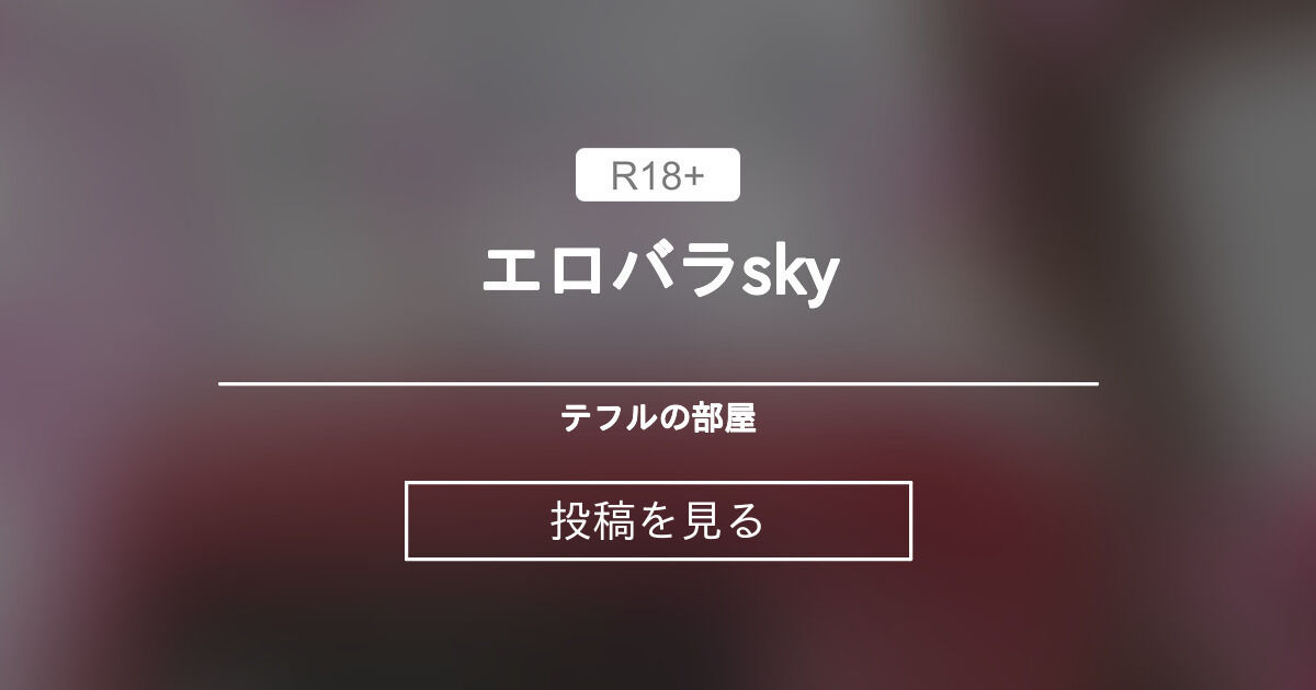 【にじさんじ】 エロバラsky - テフルの部屋 (テフル🔞)の投稿｜ファンティア[Fantia]