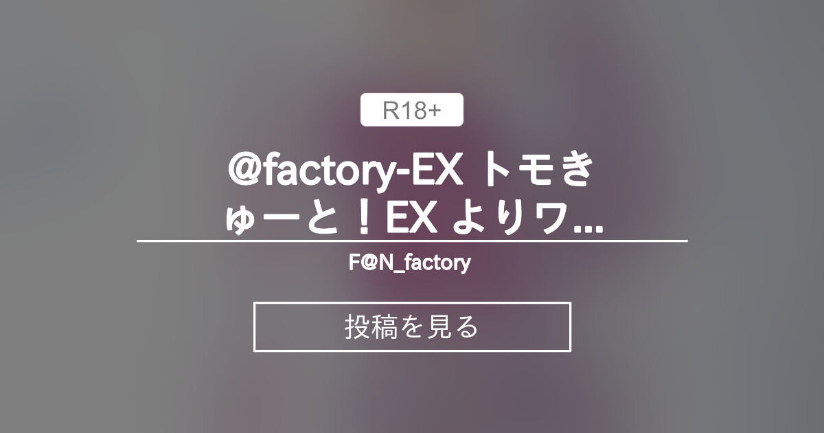 @factory-EX トモきゅーと！EX よりワンカット - F@N_factory (atfactory)の投稿｜ファンティア[Fantia]