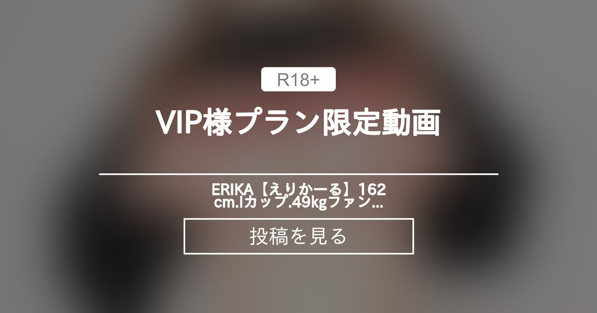 VIP様プラン限定動画♡ - えりかーるIカップ地味OL (えりかーる)の投稿｜ファンティア[Fantia]