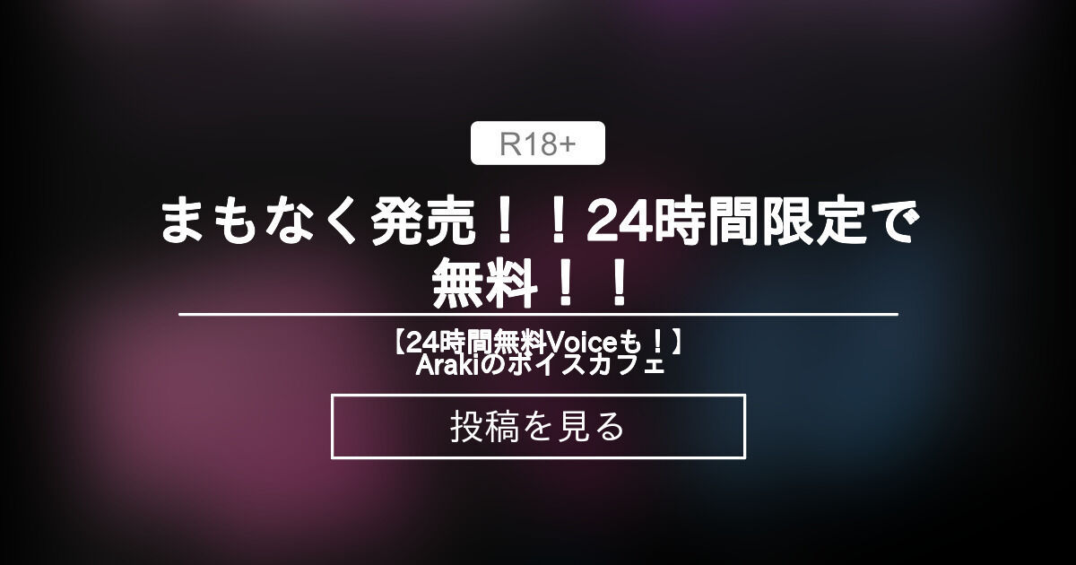 【ASMR】 まもなく発売！！24時間限定で無料！！ - 【24時間無料Voiceも！】 Arakiのボイスカフェ (新騎@Araki)の投稿｜ファンティア[Fantia]