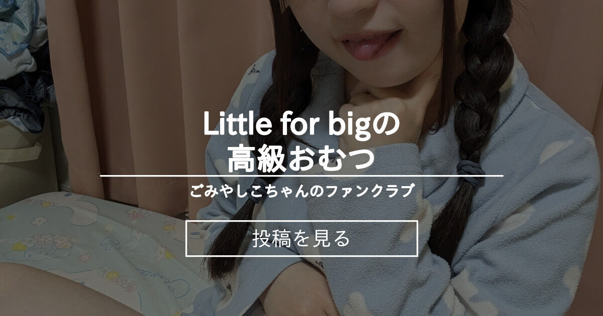 【おむつ】 Little for bigの高級おむつ - ごみやしこちゃんのファンクラブ (144cmのごみやしこ🍚)の投稿｜ファンティア[Fantia]