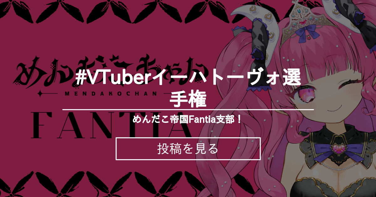 【Vtuber】 #VTuberイーハトーヴォ選手権 - めんだこ帝国Fantia支部！ (めんだこちゃん🐙VSinger)の投稿｜ファンティア[Fantia]