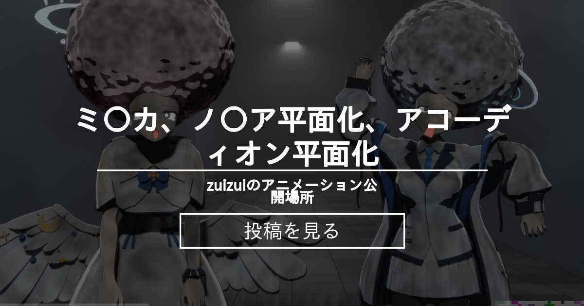 【平面化】 ミ〇カ、ノ〇ア平面化、アコーディオン平面化 - zuizuiのアニメーション公開場所 (zuizui)の投稿｜ファンティア[Fantia]