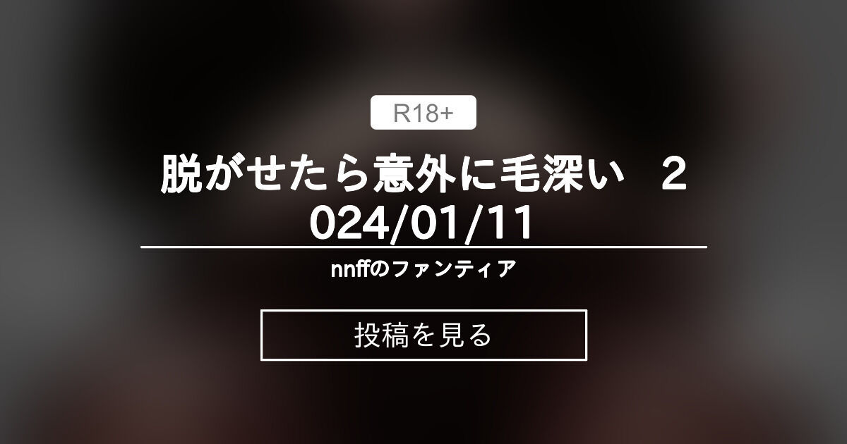【R-18】 脱がせたら意外に毛深い 2024/01/11 - nnffのファンティア (nnff)の投稿｜ファンティア[Fantia]