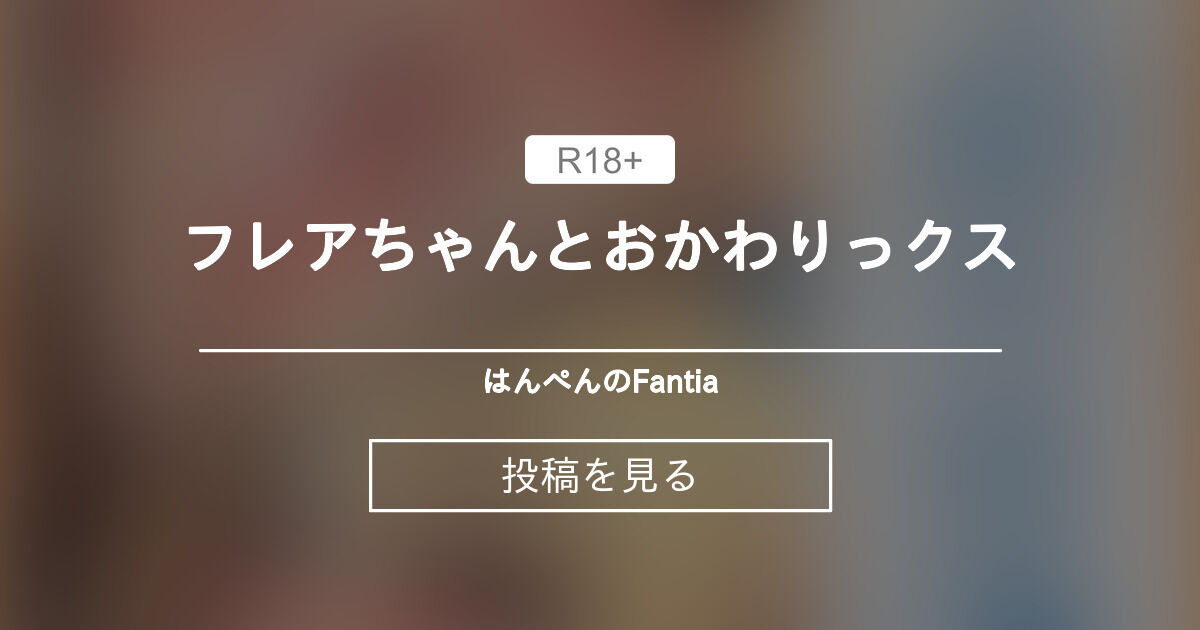 【R-18】 フレアちゃんとおかわりっクス - はんぺんのFantia (はんぺん)の投稿｜ファンティア[Fantia]
