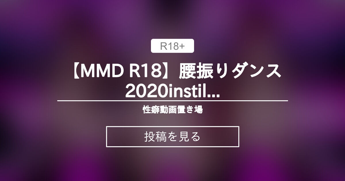 【mmd】 【MMD R18】腰振りダンス2020instillation - 性癖動画置き場 (mega_size_suki)の投稿｜ファンティア[Fantia]