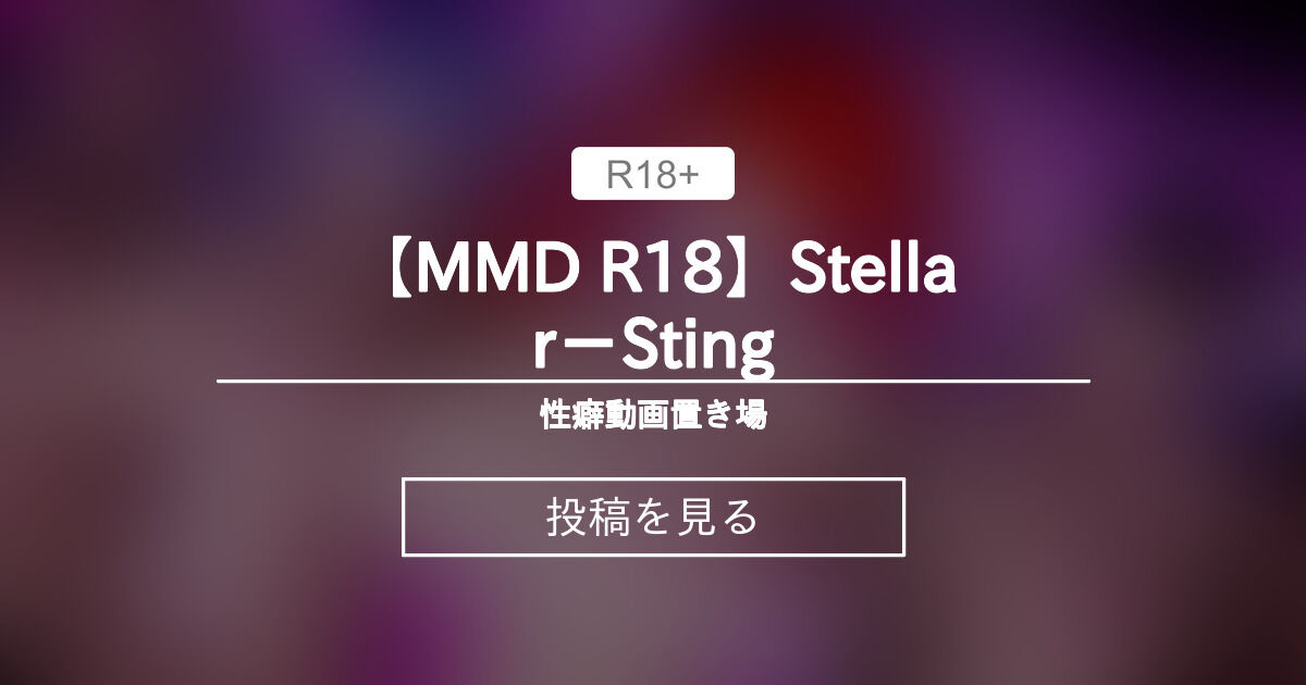 【mmd】 【MMD R18】Stellar－Sting - 性癖動画置き場 (mega_size_suki)の投稿｜ファンティア[Fantia]