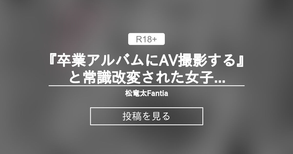 【AV卒業アルバム】 『卒業アルバムにAV撮影する』と常識改変された女子 学生 2日目② - 松竜太Fantia (松竜太)の投稿｜ファンティア[Fantia]