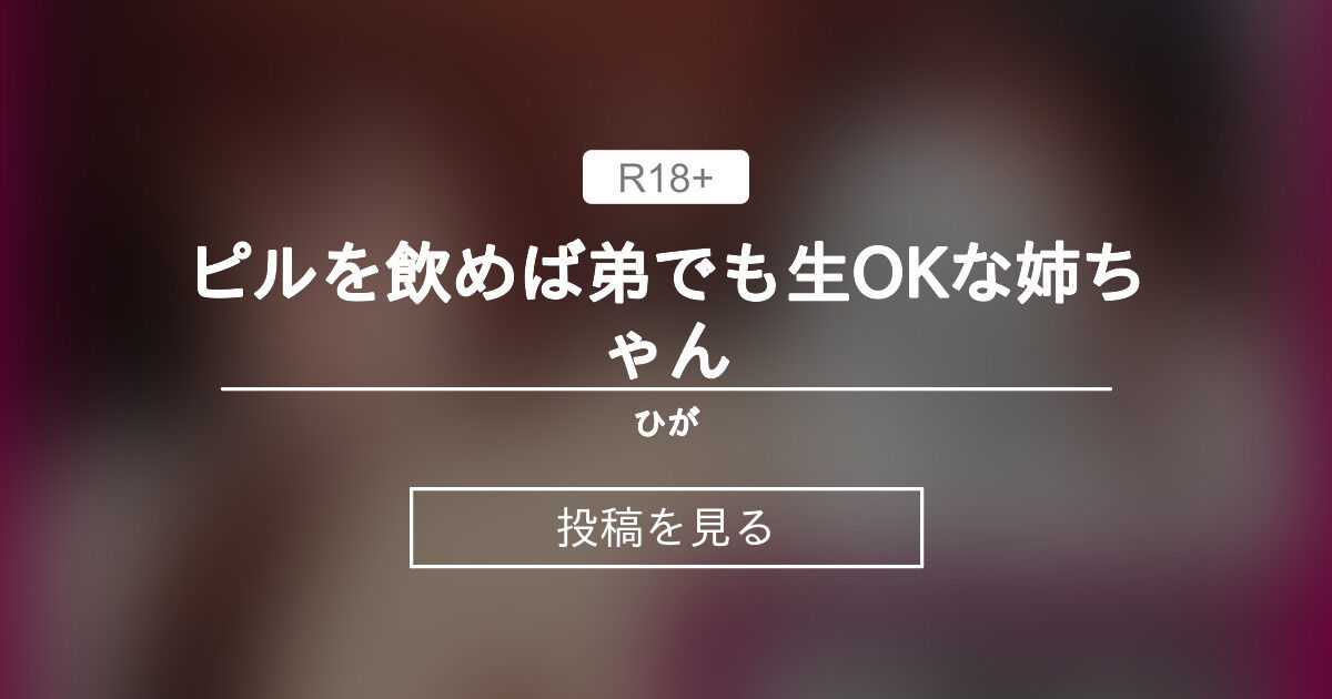 【姉弟】 ピルを飲めば弟でも生OKな姉ちゃん♡ - ひが (ひが)の投稿｜ファンティア[Fantia]