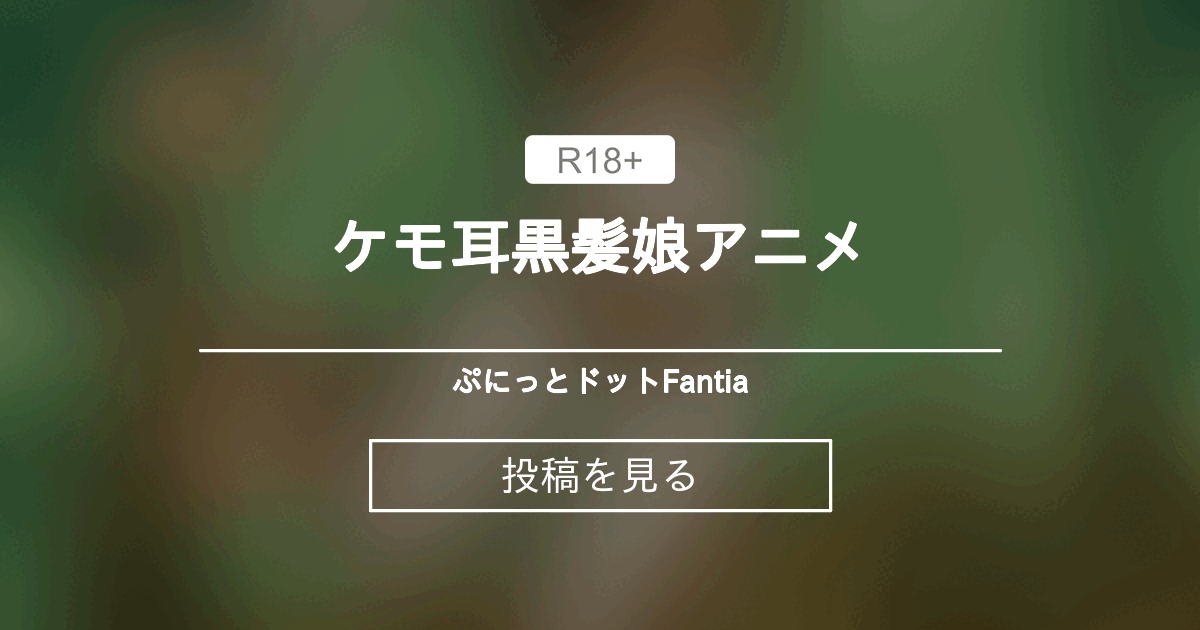 ケモ耳黒髪娘アニメ - ぷにっとドットFantia (ぷにっとドット)の投稿｜ファンティア[Fantia]