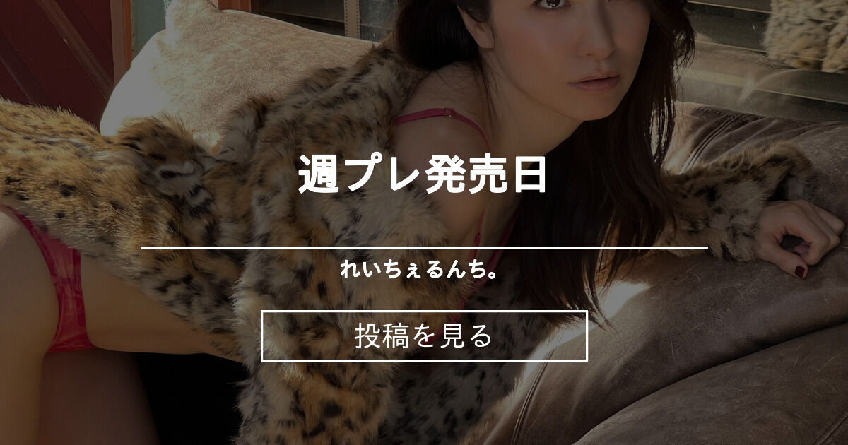 週プレ発売日 - れいちぇるんち。 (戸田れい)の投稿｜ファンティア[Fantia]