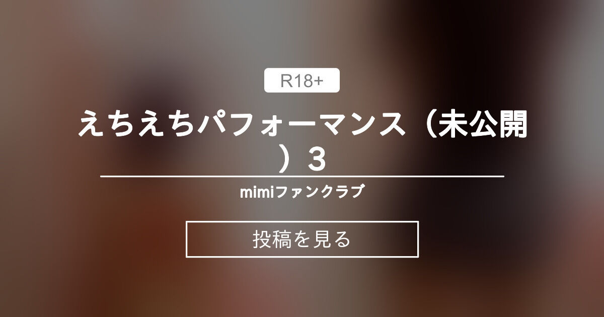 えちえちパフォーマンス（未公開♪）3 - mimi♪ファンクラブ (mimi♪)の投稿｜ファンティア[Fantia]