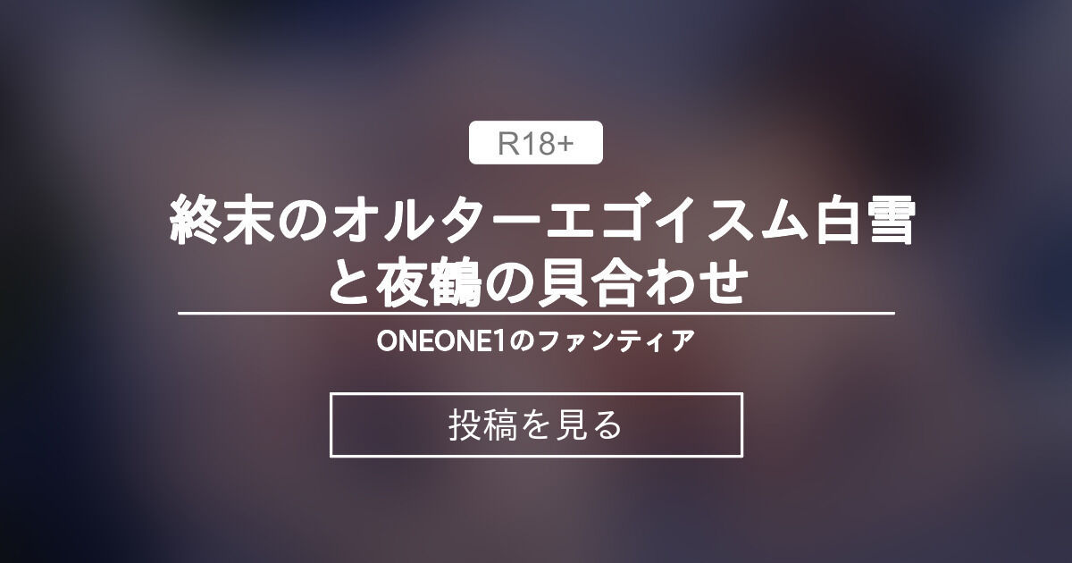 終末のオルターエゴイスム白雪と夜鶴の貝合わせ - ONEONE1のファンティア (ONEONE1)の投稿｜ファンティア[Fantia]