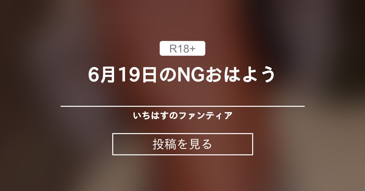 6月19日のNGおはよう - いちはすのファンティア (天津いちは)の投稿｜ファンティア[Fantia]