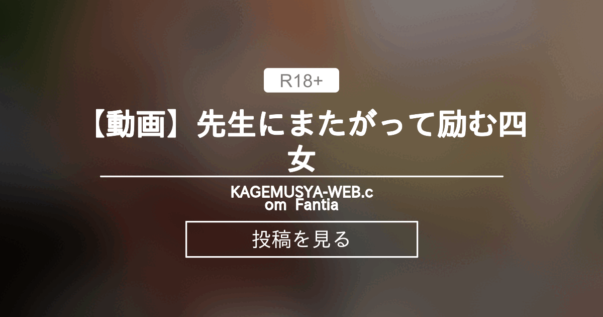 【mp4】 【動画】先生にまたがって励む四女 - KAGEMUSYA-WEB.com Fantia (KAGEMUSYA)の投稿｜ファンティア[Fantia]