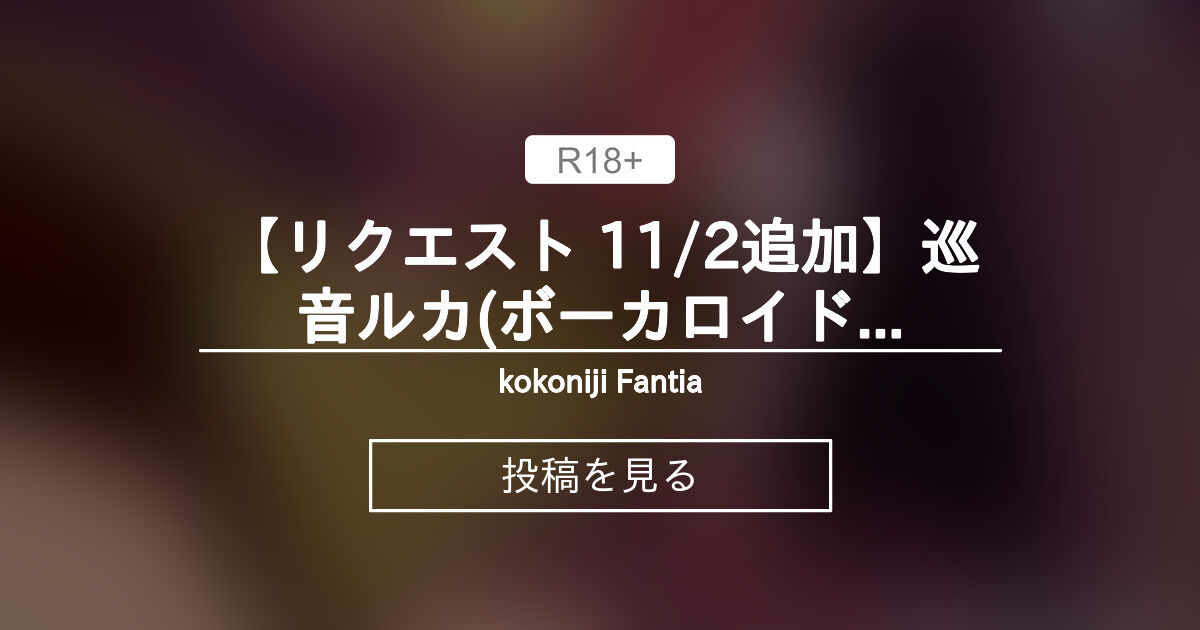 【二次創作】 【リクエスト 11/2追加】巡音ルカ(ボーカロイド)のエロ動画 - kokoniji Fantia (kokoniji)の投稿｜ファンティア[Fantia]