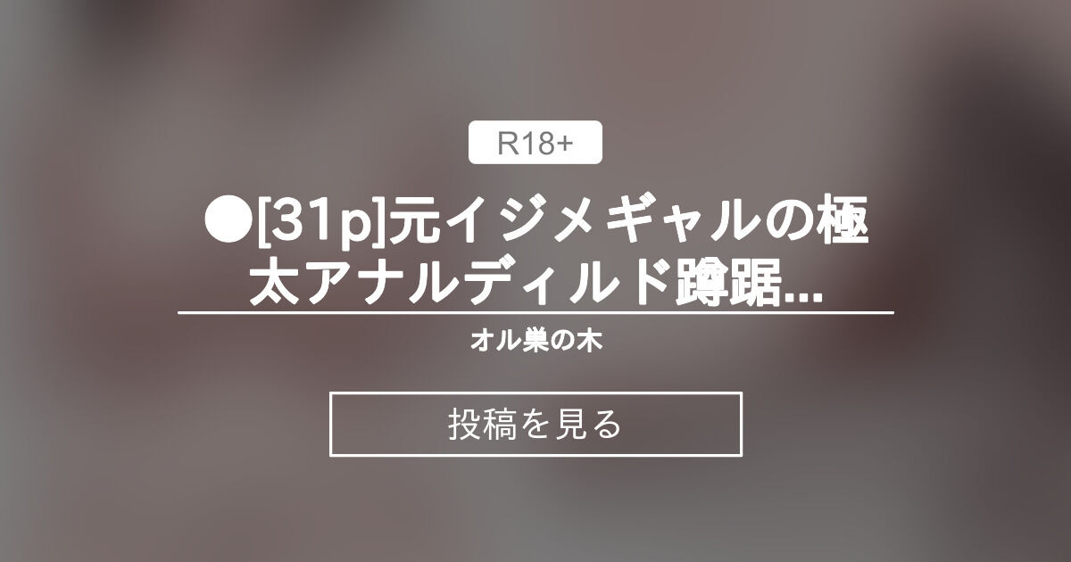 【アナル】 [31p]元イジメギャルの極太アナルディルド蹲踞挿入 - オル巣の木 (オル巣)の投稿｜ファンティア[Fantia]