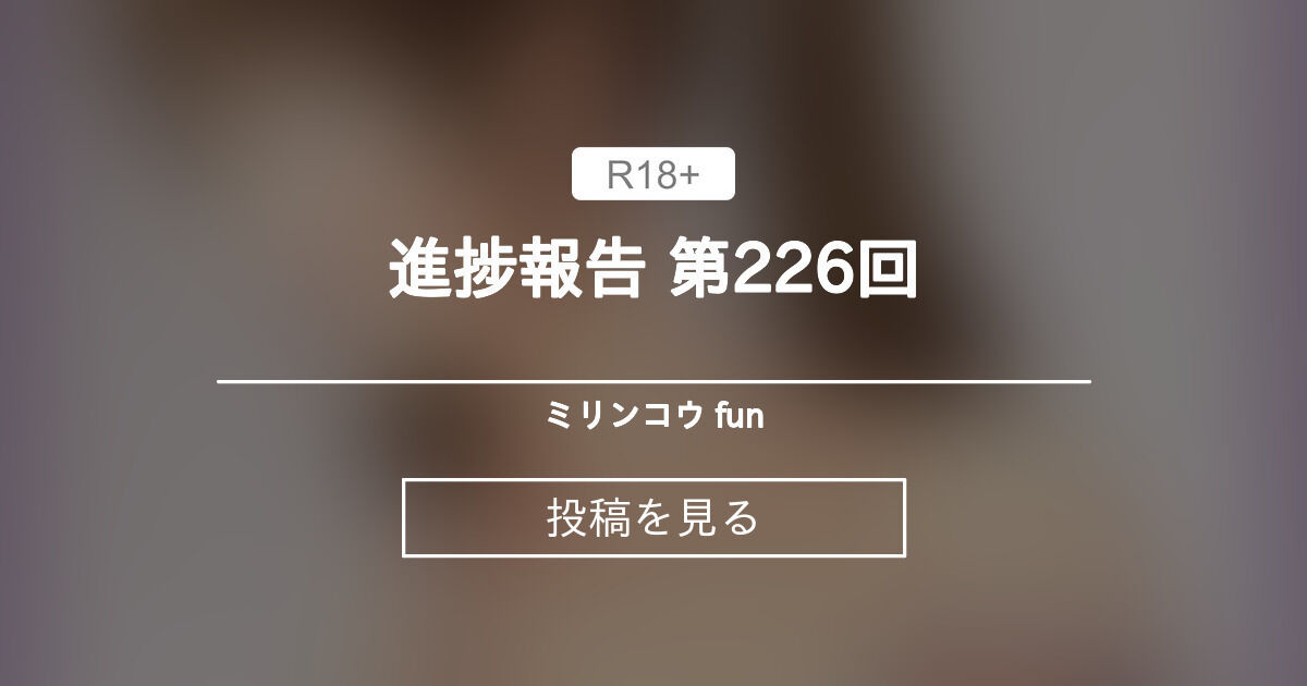 進捗報告 第226回 - ミリンコウ fun (ミリンコウ)の投稿｜ファンティア[Fantia]
