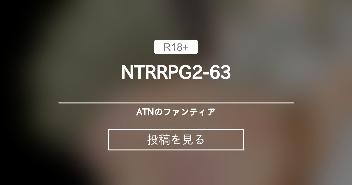 【NTR/寝取られ/快楽堕ち】 NTRRPG2-63 - ATNのファンティア (ATN)の投稿｜ファンティア[Fantia]