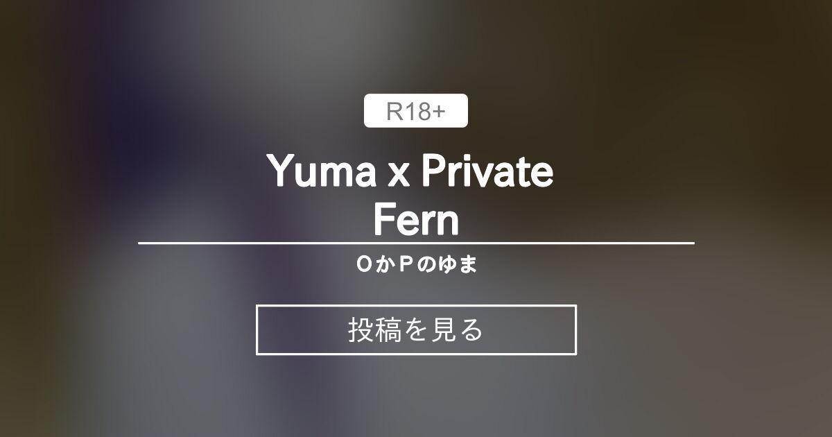 【フェルン】 💜Yuma x Private Fern🩶 - OかPのゆま😇 (ゆま😇)の投稿｜ファンティア[Fantia]