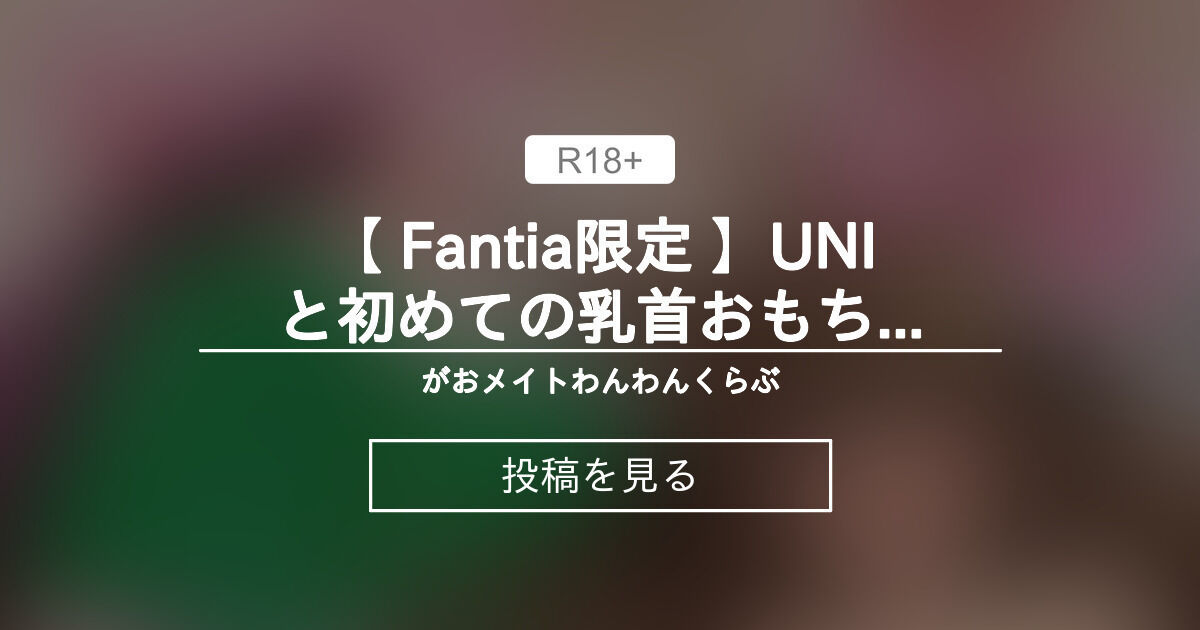 【実演】 【 Fantia限定 】UNIと初めての乳首おもちゃを使ったローションオナニー - がおメイトわんわんくらぶ (狼森うに)の投稿｜ファンティア[Fantia]
