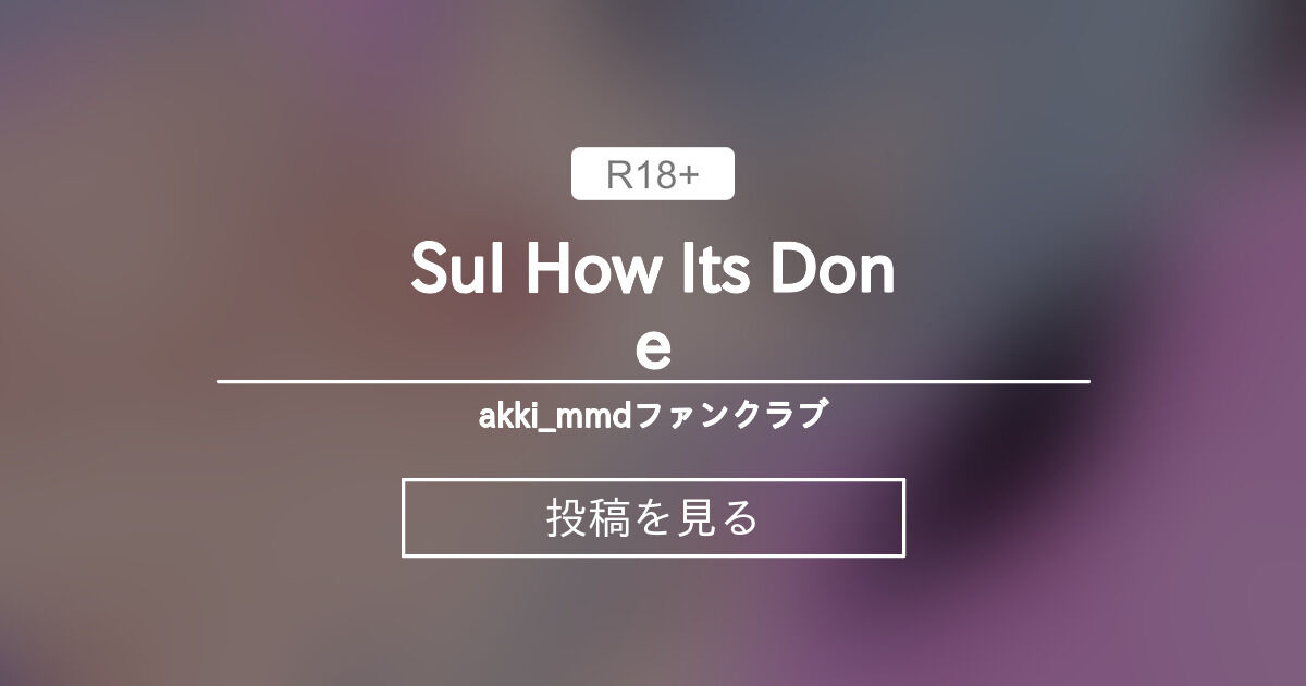 SuI How It's Done - akki_mmdファンクラブ (akki_mmd)の投稿｜ファンティア[Fantia]