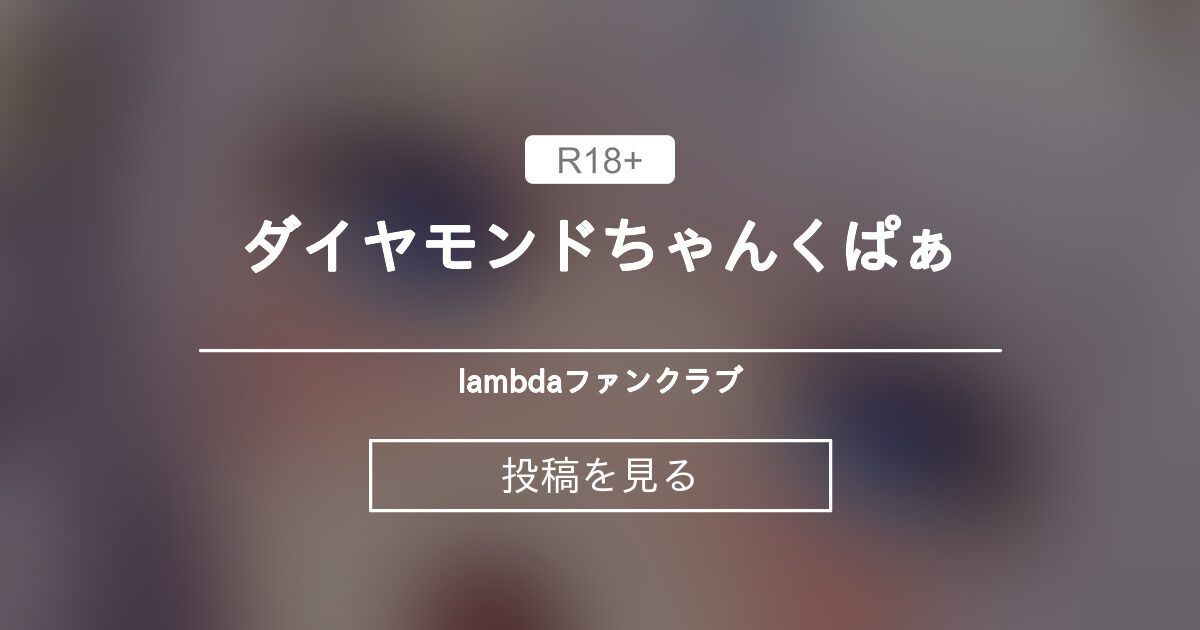 ダイヤモンドちゃんくぱぁ - lambdaファンクラブ (lambda)の投稿｜ファンティア[Fantia]